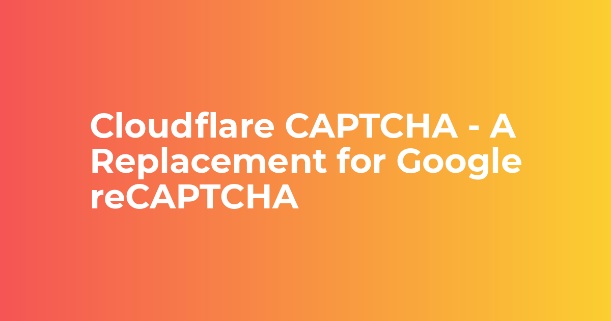 Cloudflare CAPTCHA - A Replacement for Google reCAPTCHA