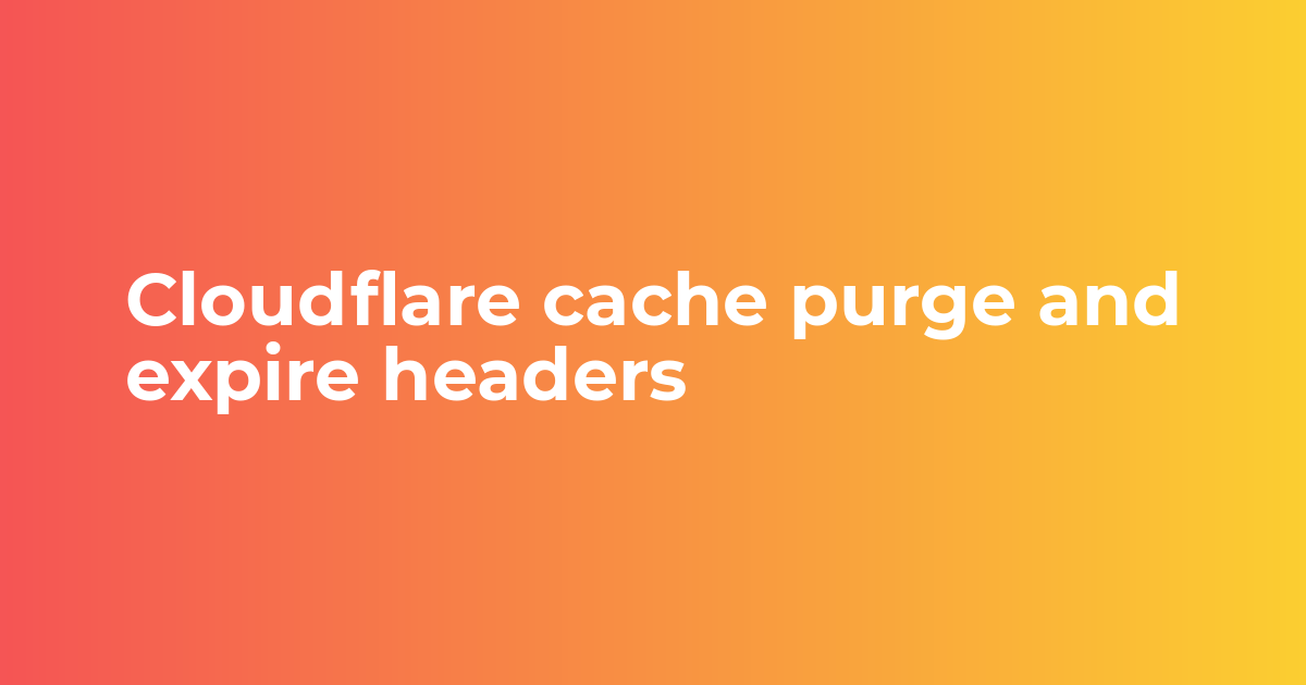 Cloudflare cache purge and expire headers - Cloudkul
