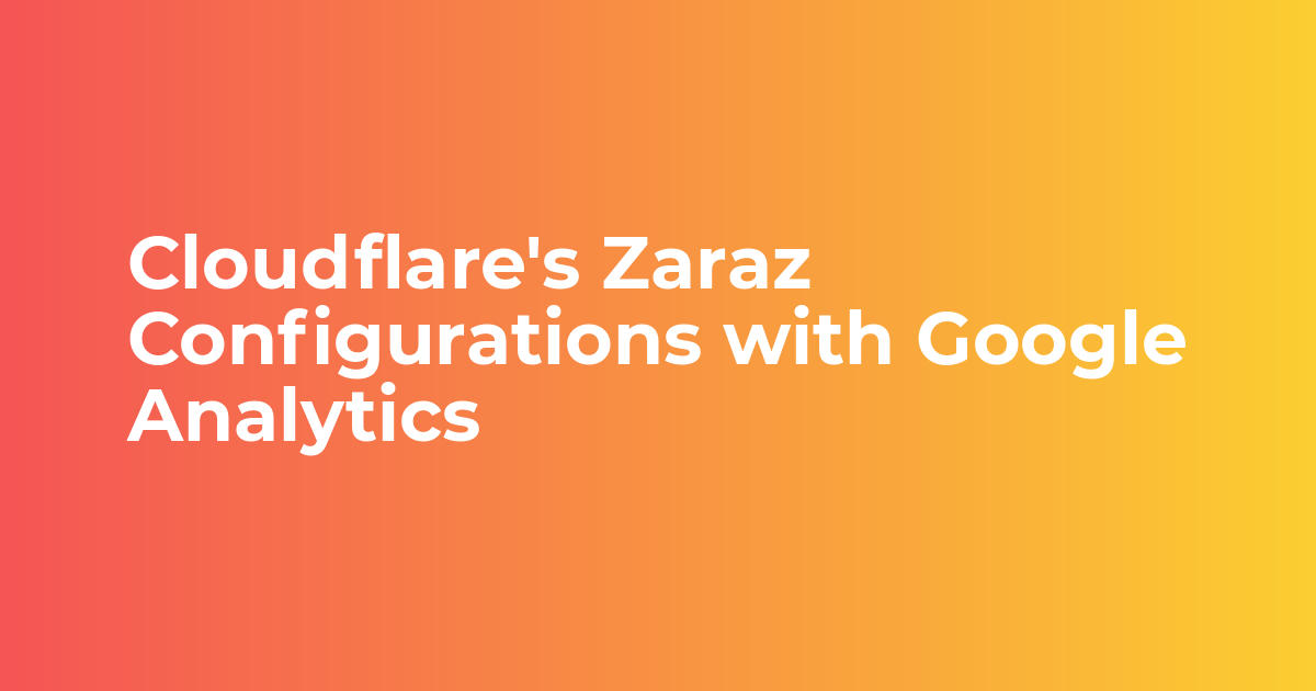Cloudflare's Zaraz Configurations with Google Analytics - Cloudkul