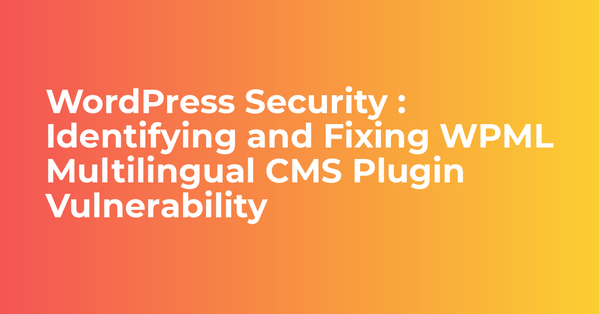 WordPress Security : Identifying and Fixing WPML Multilingual CMS Plugin Vulnerability - Cloudkul