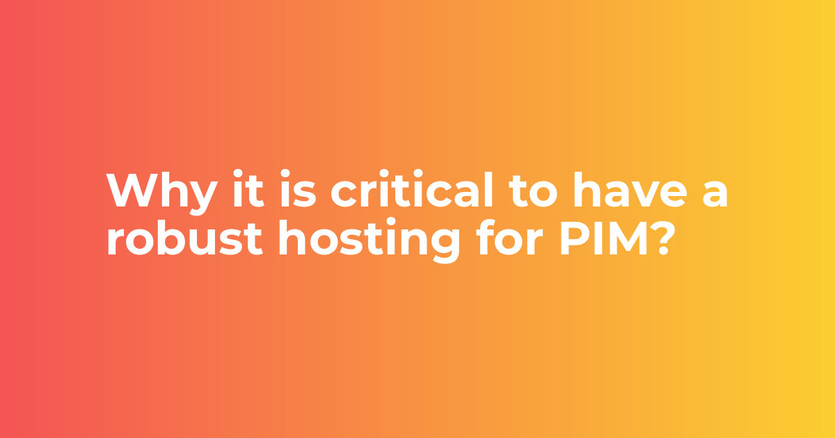 Why it is critical to have a robust hosting for PIM? - Cloudkul