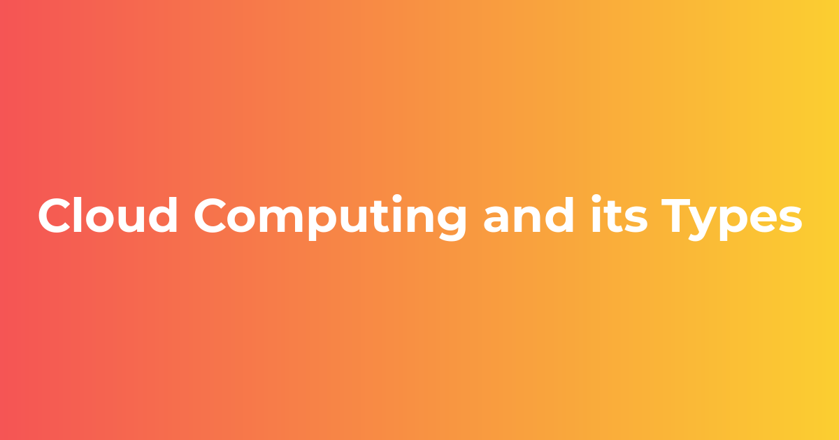 Cloud Computing and its Types - Cloudkul