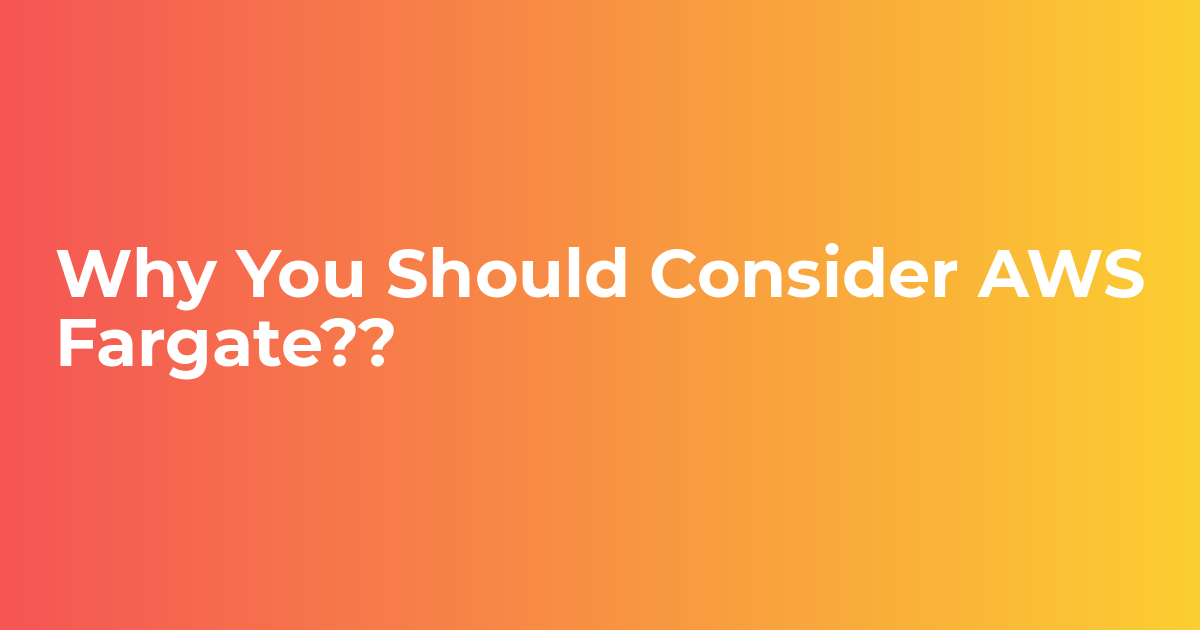 Why You Should Consider AWS Fargate?? - Cloudkul
