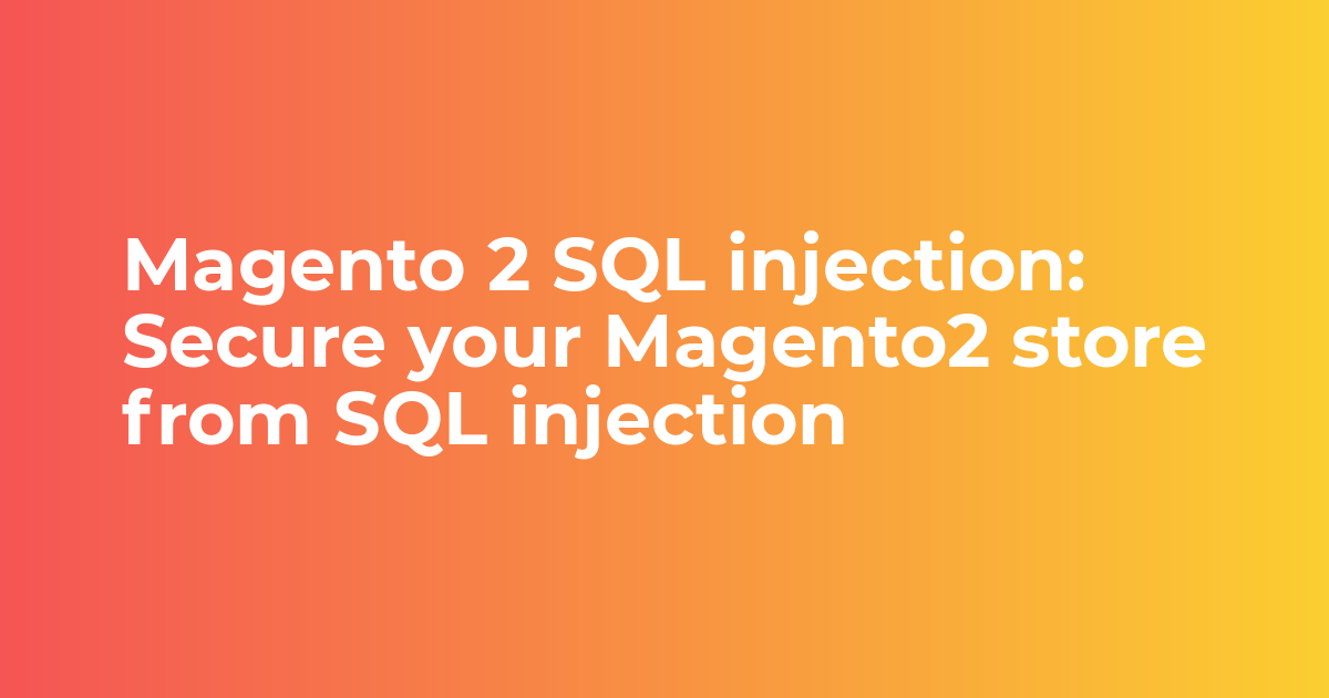 Magento 2 Sql Injection Secure Your Magento2 Store From Sql Injection Cloudkul
