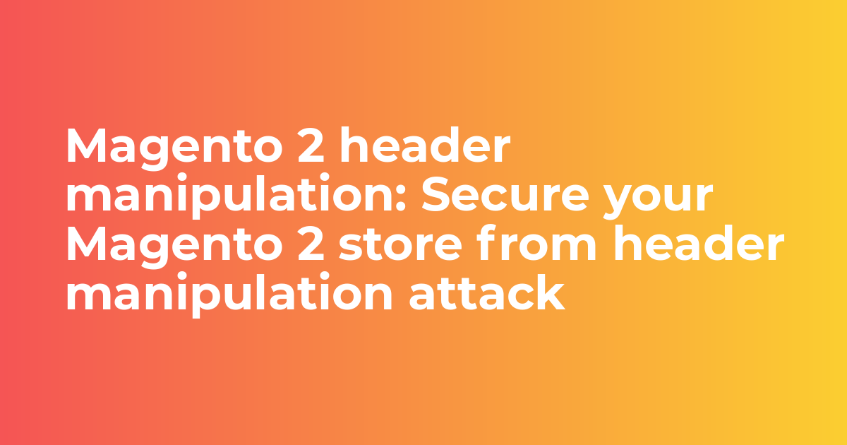 Magento 2 header manipulation: Secure your Magento 2 store from header ... Magento 2 header manipulation: Secure your Magento 2 store from header ...