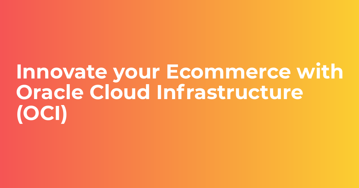 Innovate your Ecommerce with Oracle Cloud Infrastructure (OCI) - Cloudkul