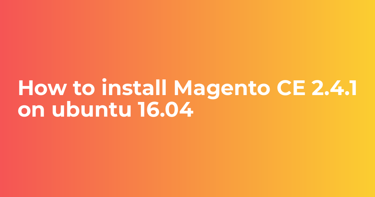 How to install Magento CE 2.4.1 on ubuntu 16.04 - Cloudkul